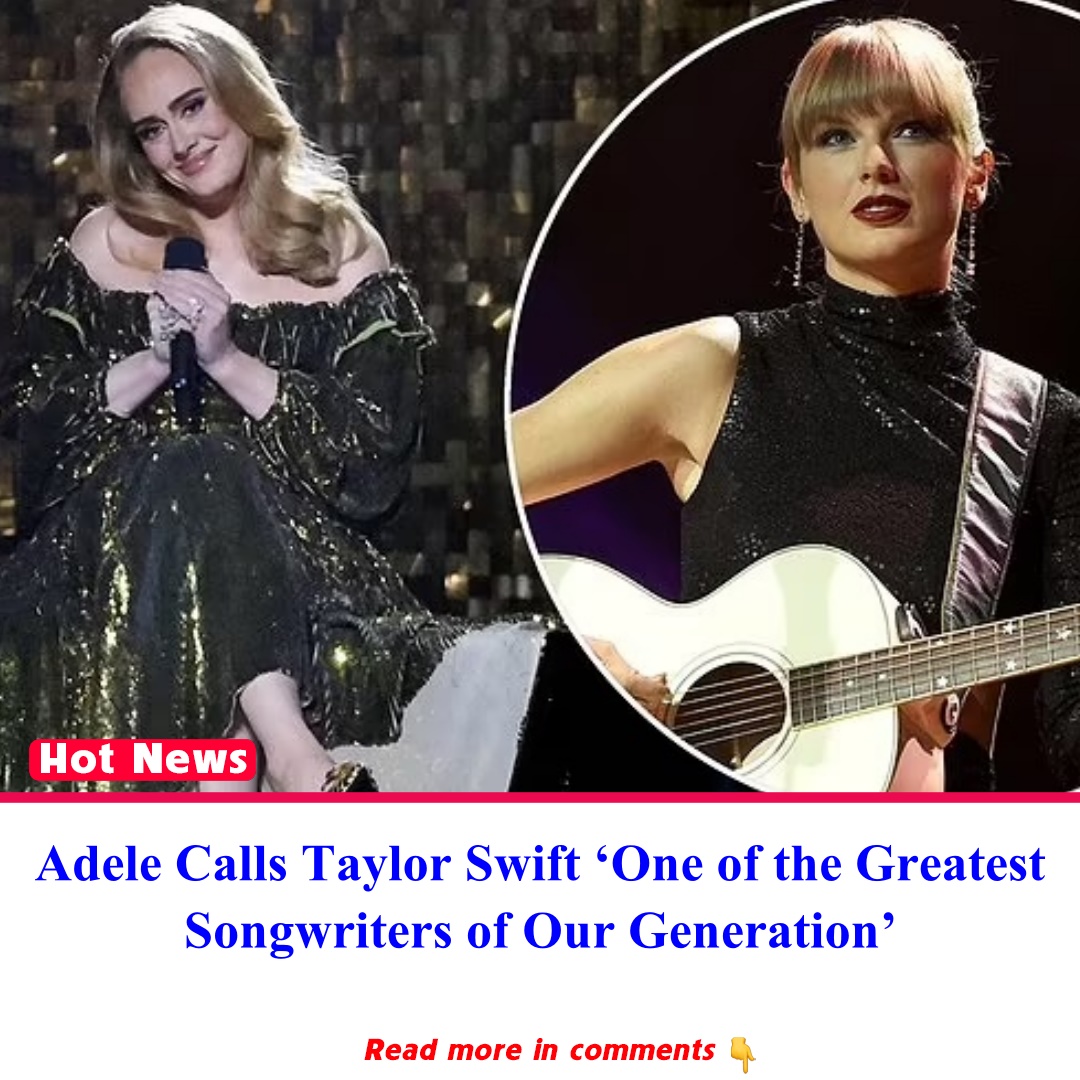 Adele Calls Taylor Swift ‘One of the Greatest Songwriters of Our ...
