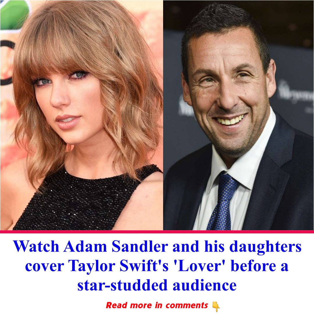 Watch Adam Sandler and his daughters cover Taylor Swift's 'Lover' - News