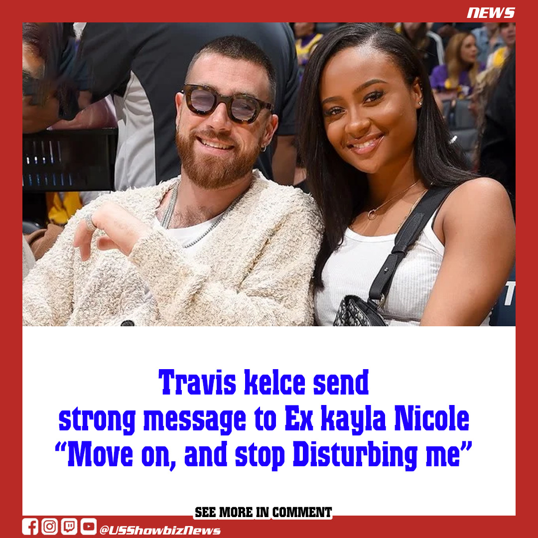 Travis kelce send strong message to Ex kayla Nicole “Move on, and stop Disturbing me” - News
