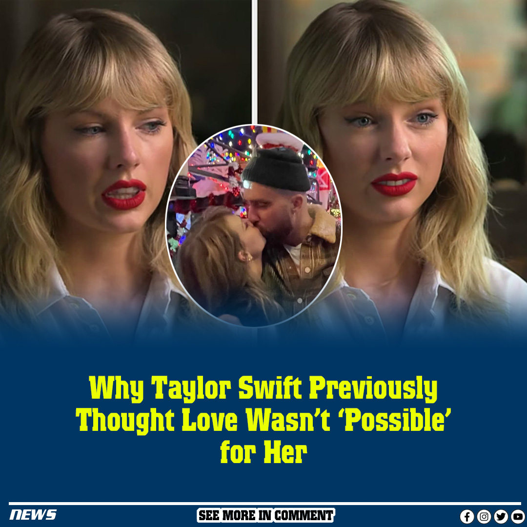 Why Taylor Swift Previously Thought Love Wasn’t ‘Possible’ for Her - News