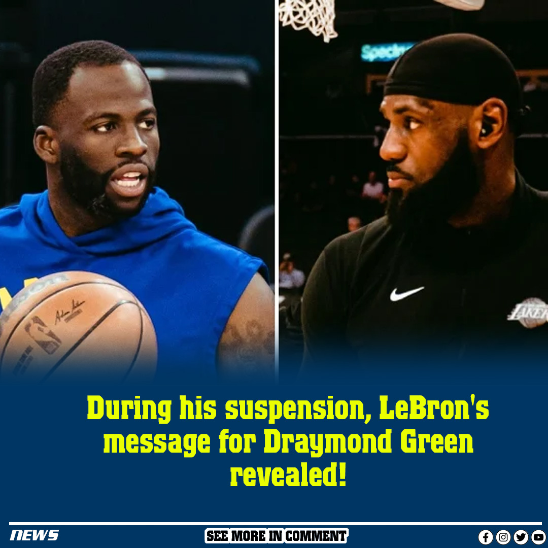 During his suspension, LeBron's message for Draymond Green revealed! - News
