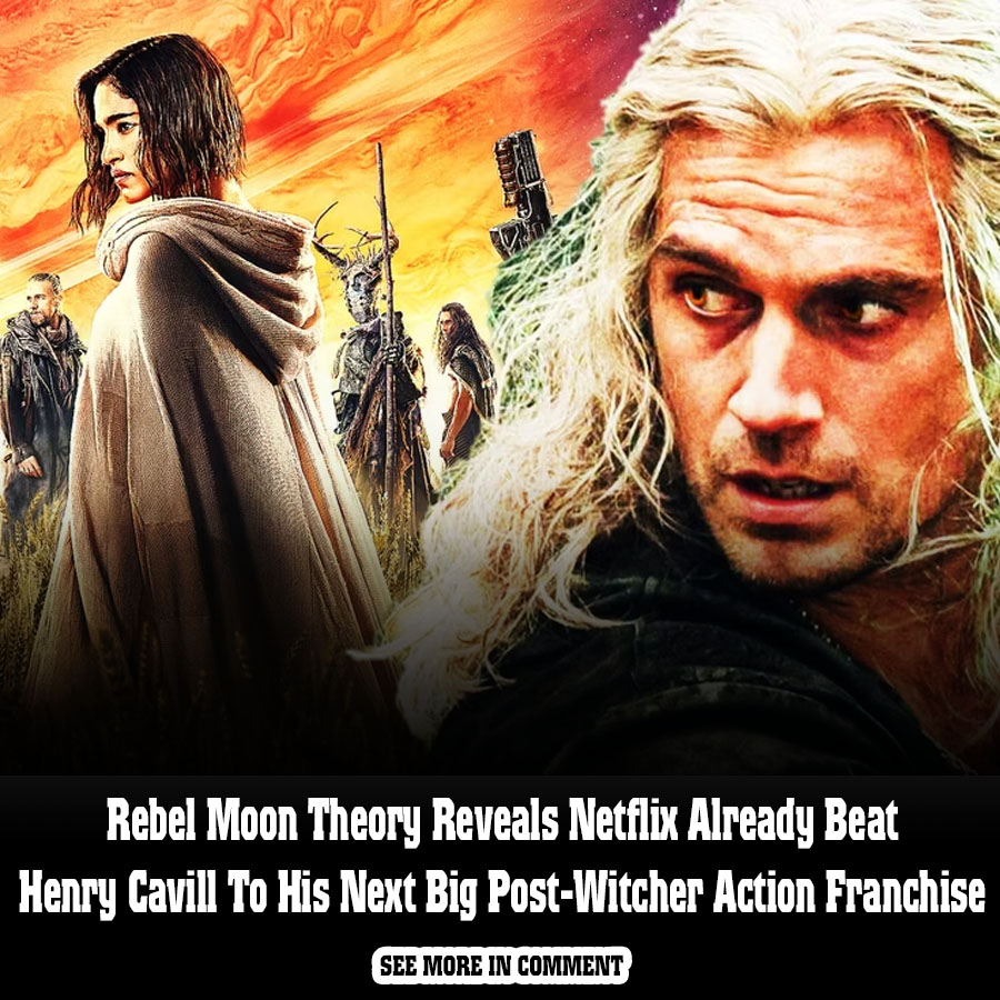 Rebel Moon Theory Reveals Netflix Already Beat Henry Cavill To His Next ...