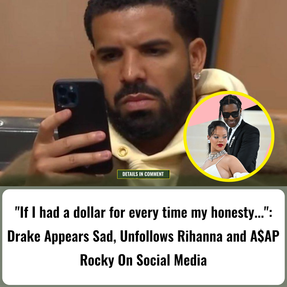 "If I had a dollar for every time my honesty...": Drake Appears Sad, Unfollows Rihanna and A$AP ...