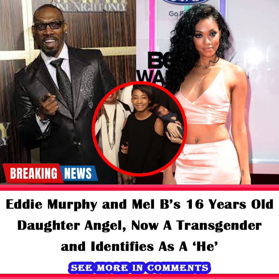 Eddie Murphy and Mel B’s 16 Years Old Daughter Angel, Now A Transgender and Identifies As A ‘He ...