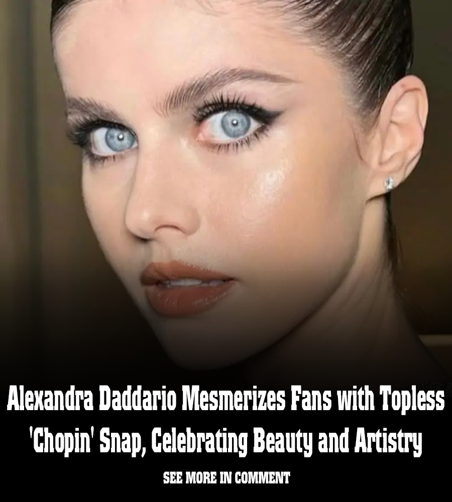 Alexandra Daddario Mesmerizes Fans with Topless 'Chopin' Snap ...