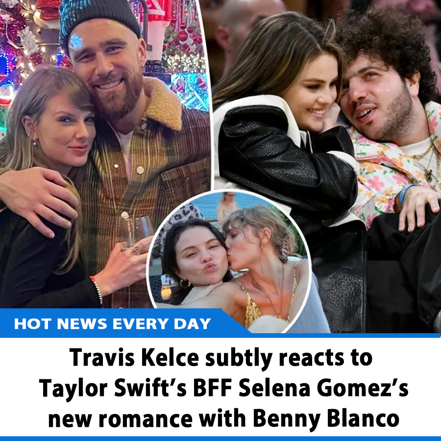 Travis Kelce subtly reacts to Taylor Swift’s BFF Selena Gomez’s new romance with Benny Blanco (d ...