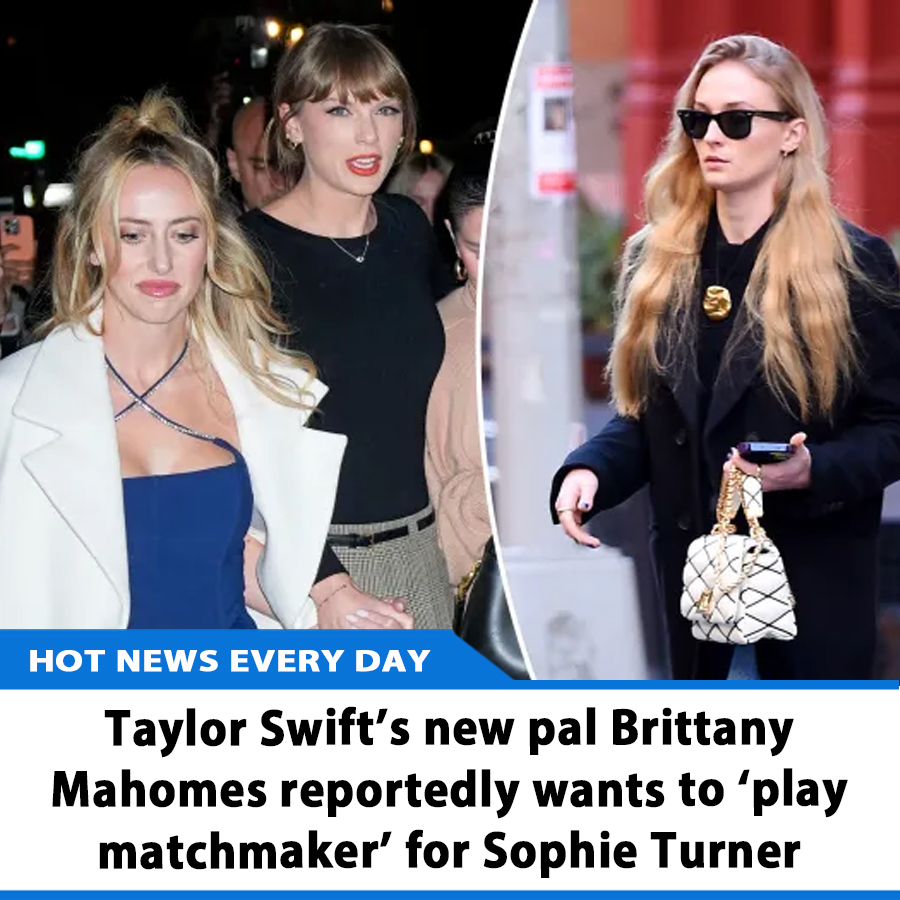 Taylor Swift’s new pal Brittany Mahomes reportedly wants to ‘play matchmaker’ for Sophie Turner ...