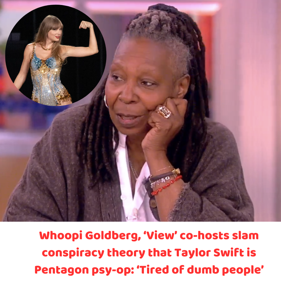 Whoopi Goldberg, ‘View’ co-hosts slam conspiracy theory that Taylor Swift is Pentagon psy-op ...