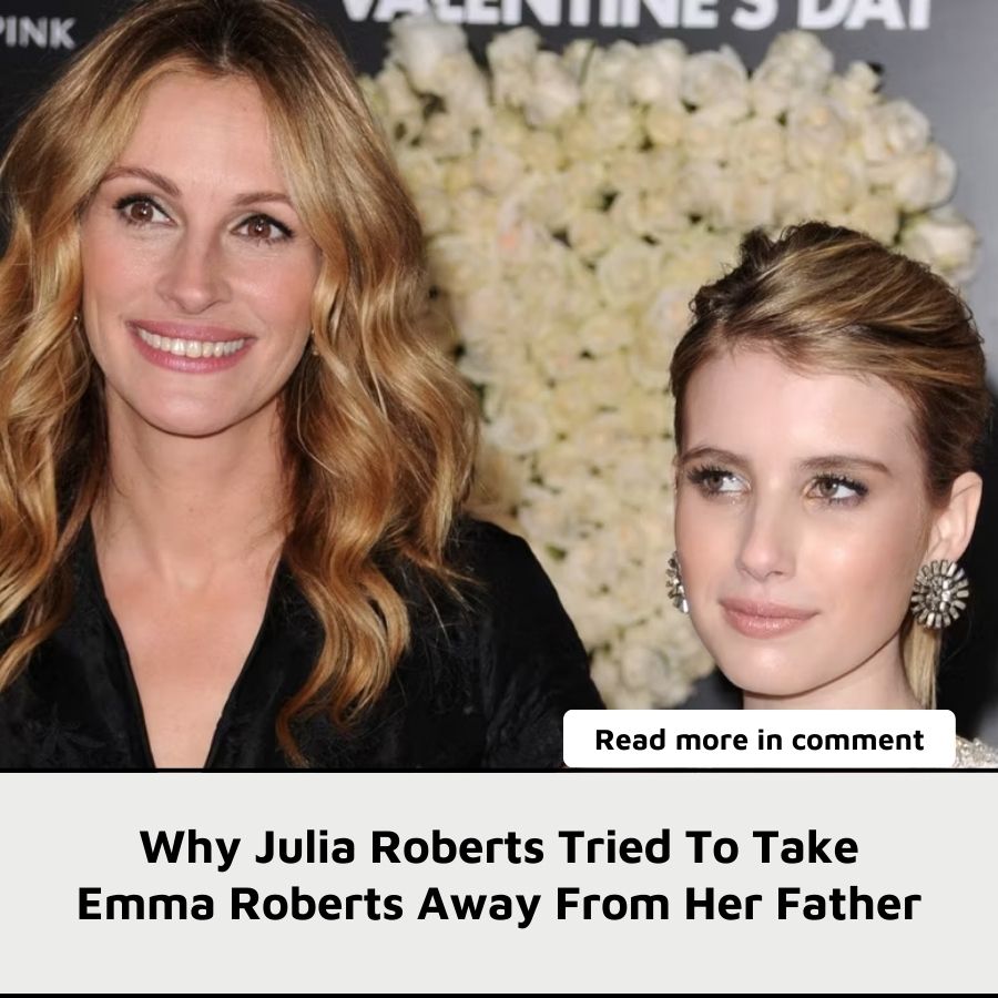 Why Julia Roberts Tried To Take Emma Roberts Away From Her Father - News