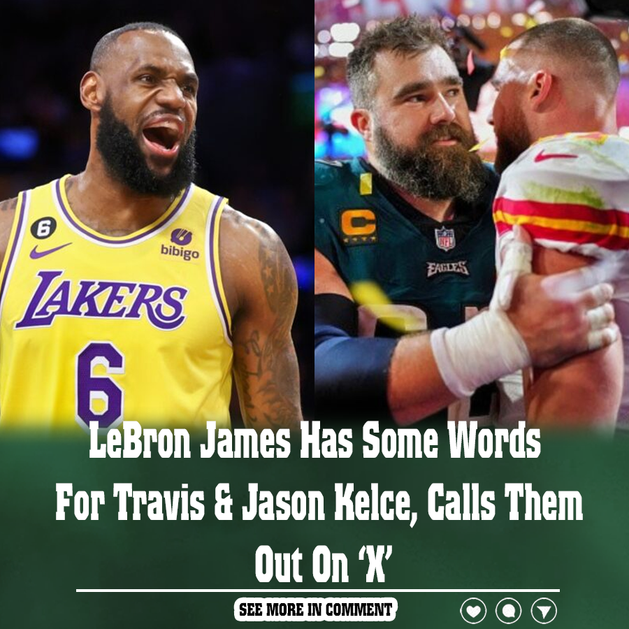 LeBron James Has Some Words For Travis & Jason Kelce, Calls Them Out On ‘X’.TH - News