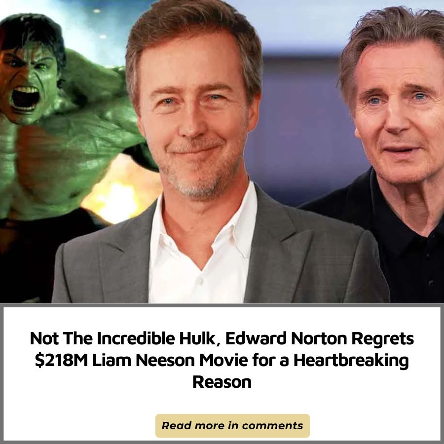 Not The Incredible Hulk, Edward Norton Regrets $218M Liam Neeson Movie ...