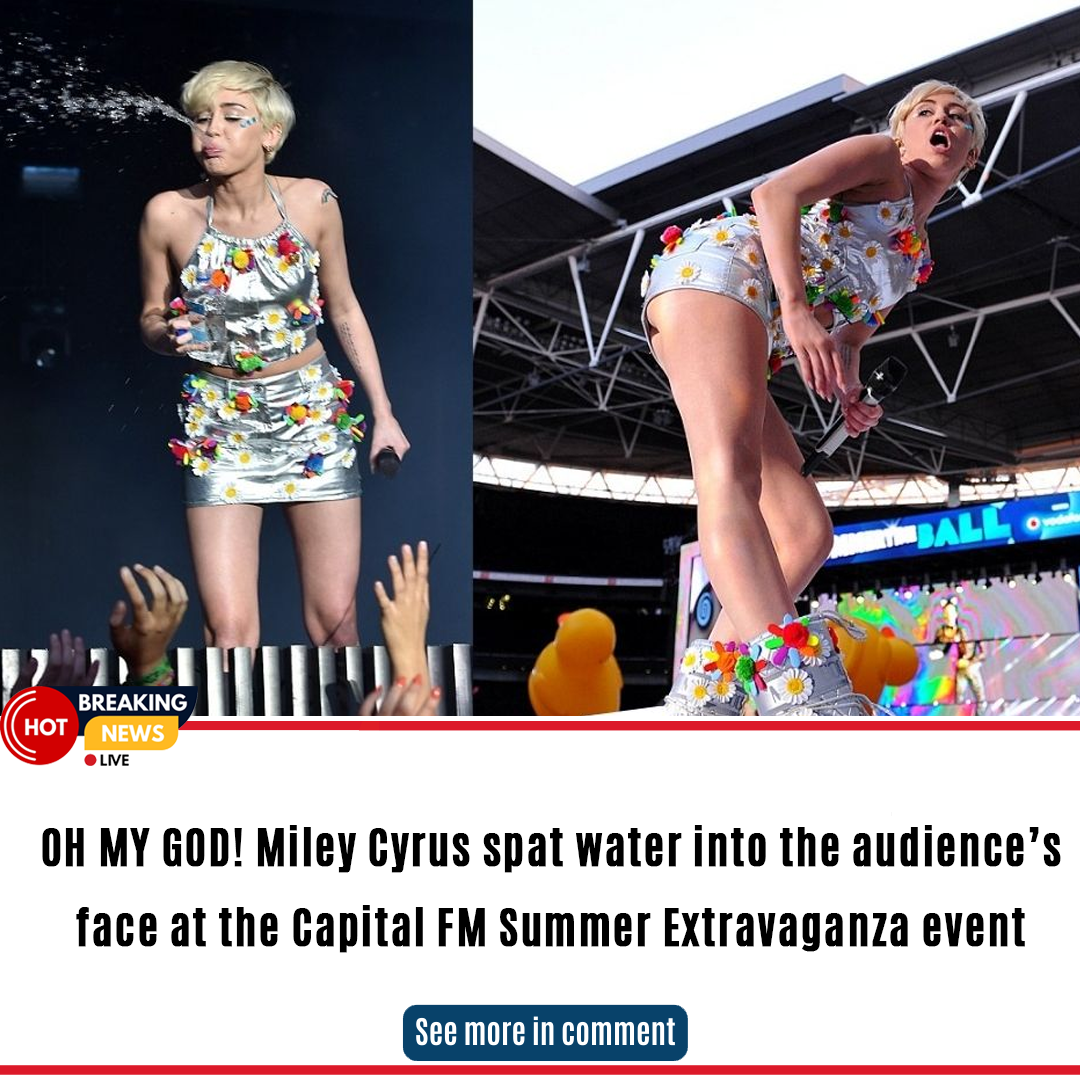 OH MY GOD! Miley Cyrus spat water into the audience’s face at the Capital FM Summer Extravaganza ...