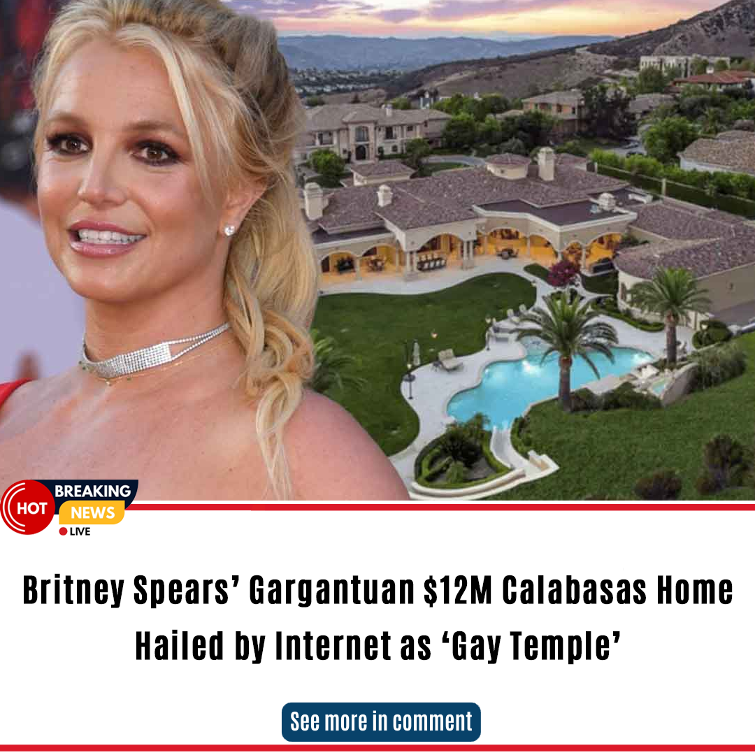 Britney Spears’ Gargantuan $12M Calabasas Home Hailed by Internet as ...