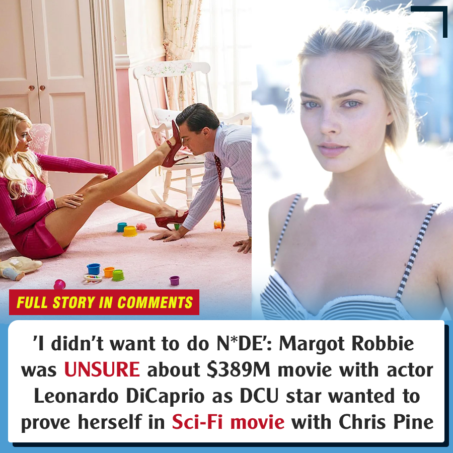 'I didn't want to do it': Margot Robbie was unsure about $389M movie with Leonardo DiCaprio as ...