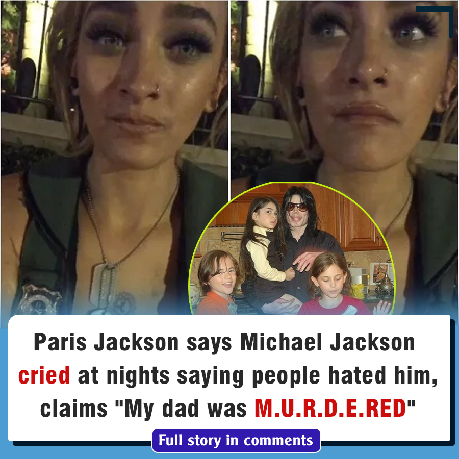 Paris Jackson: "My dad would cry to me at night saying people hated him ...