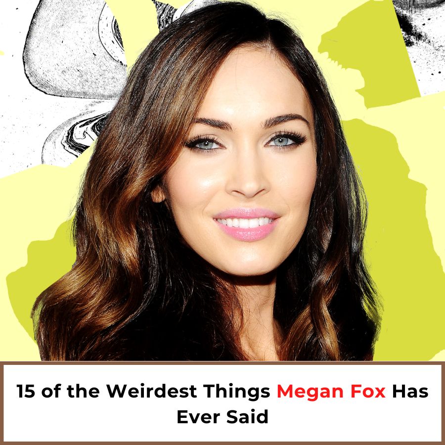 15 of the Weirdest Things Megan Fox Has Ever Said - News