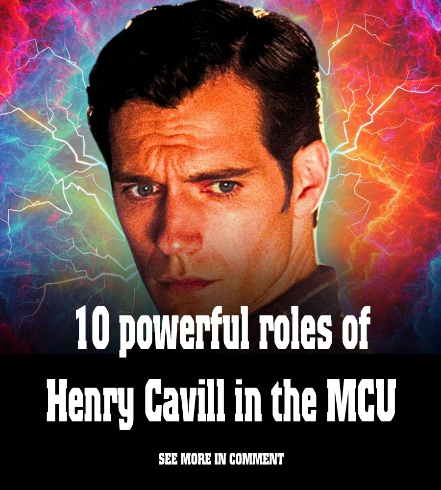 10 powerful roles of Henry Cavill in the MCU (Not necessarily Doctor ...