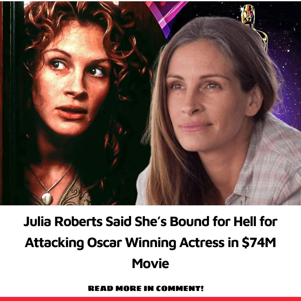 Julia Roberts Said She’s Bound for Hell for Attacking Oscar Winning Actress in $74M Movie - News