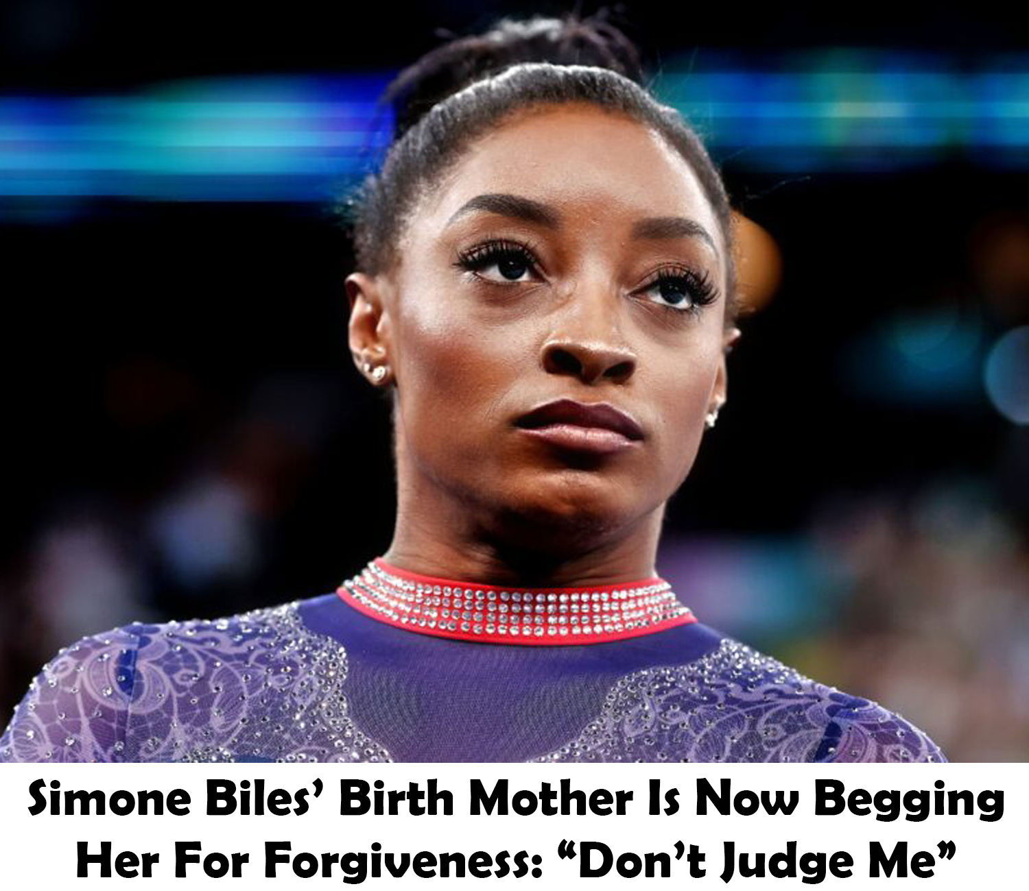Simone Biles’ Birth Mother Is Now Begging Her For Forgiveness: “Don’t ...